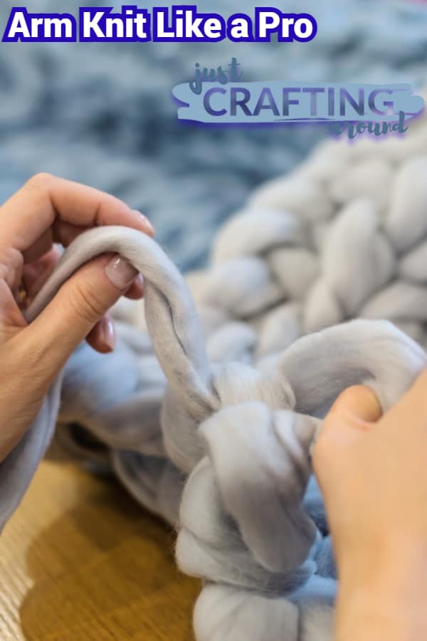 How To Arm Knit Like a Pro - JustCraftingAround